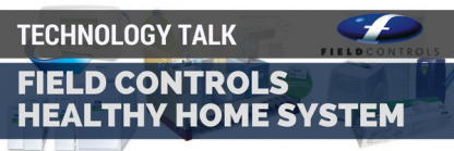 Technology Talk: Field Controls Healthy Home System | Tower Equipment ...
